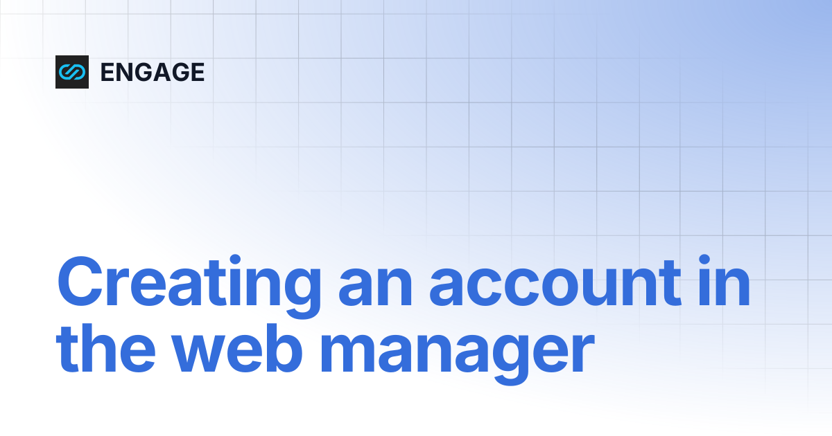 Creating an account in the web manager | ENGAGE