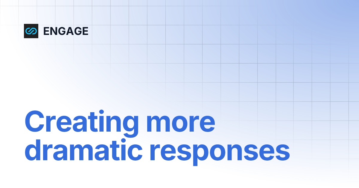 Creating more dramatic responses | ENGAGE