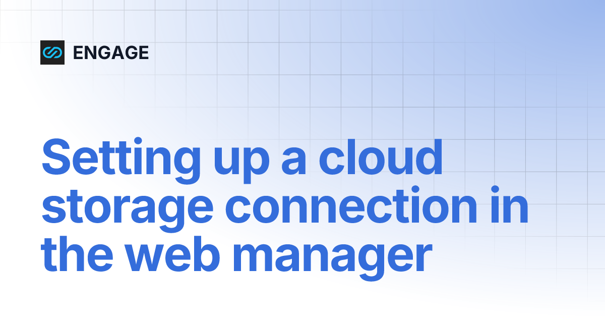 Setting up a cloud storage connection in the web manager | ENGAGE
