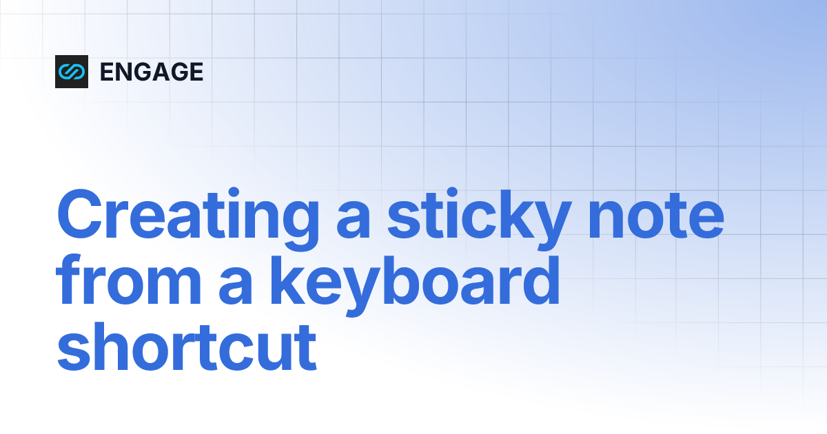 Creating a sticky note from a keyboard shortcut | ENGAGE