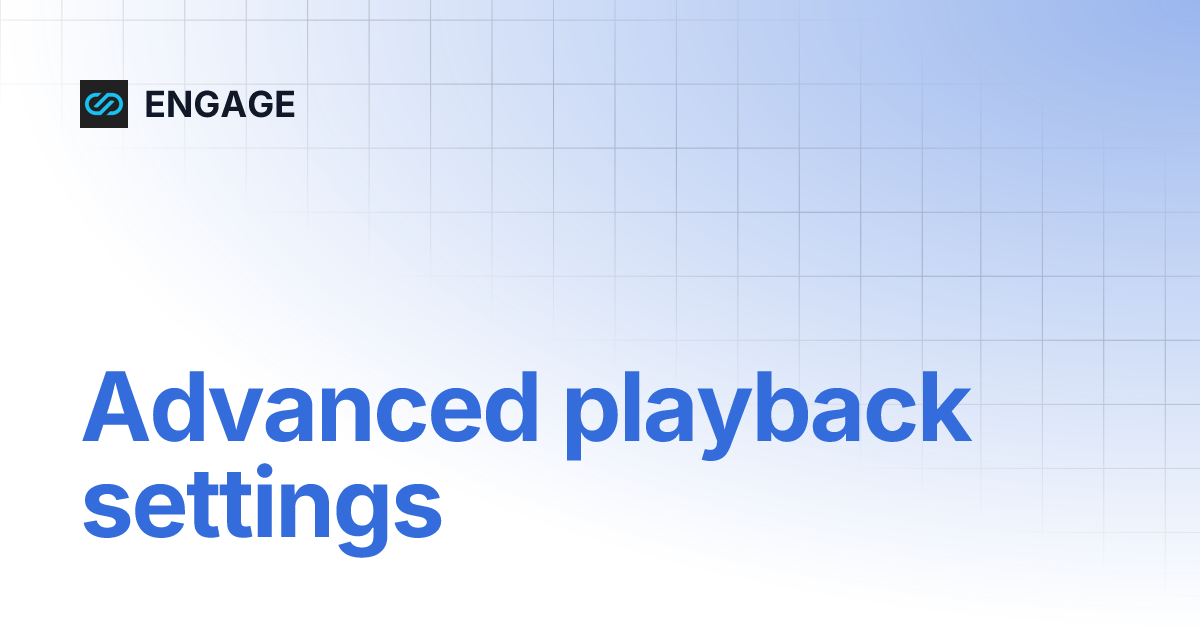 Advanced playback settings | ENGAGE