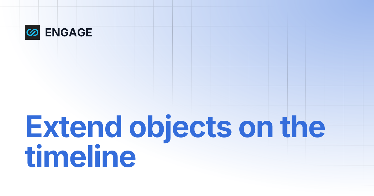 Extend objects on the timeline | ENGAGE