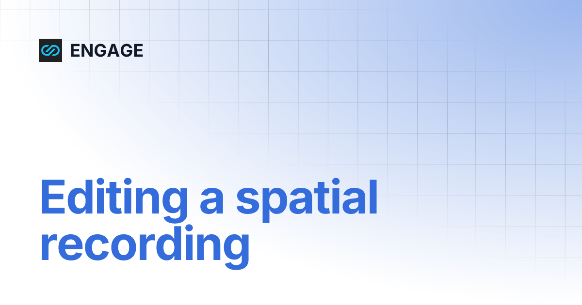 Editing a spatial recording | ENGAGE