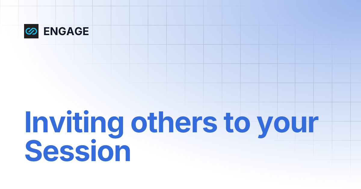 Inviting others to your Session | ENGAGE