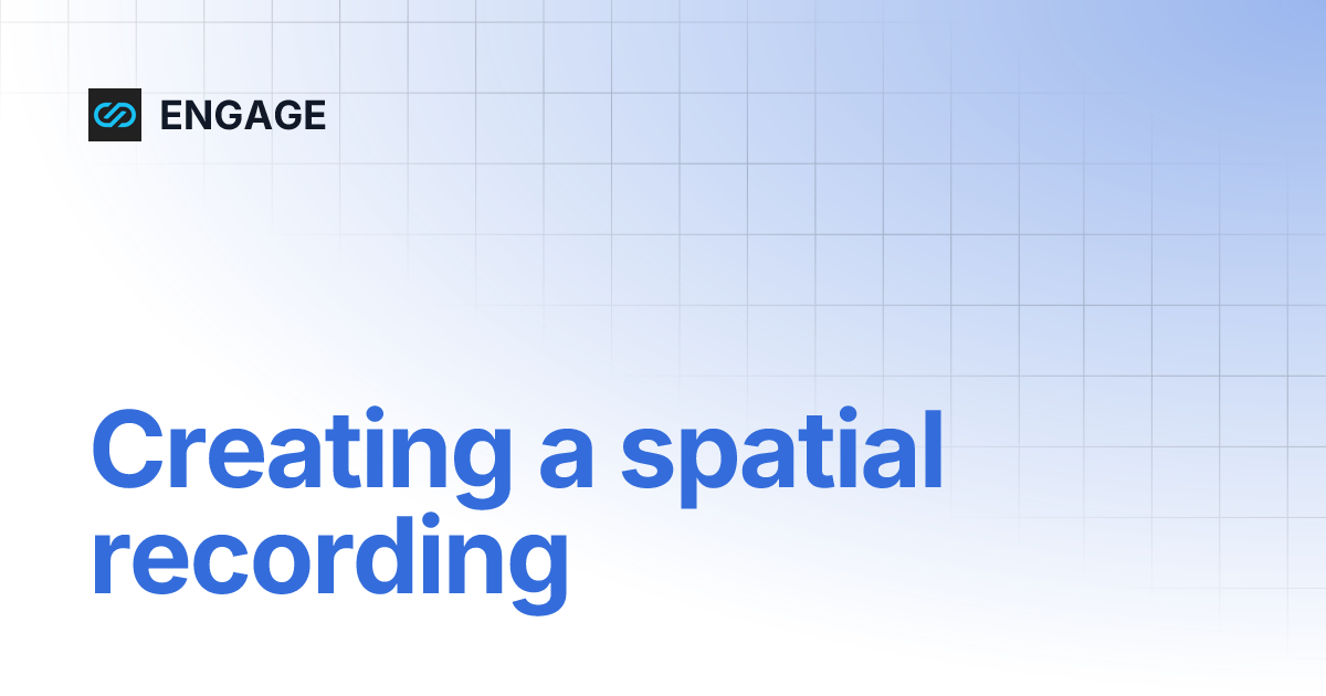 Creating a spatial recording | ENGAGE