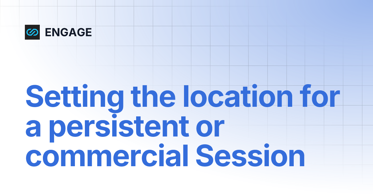 Setting the location for a persistent or commercial Session | ENGAGE