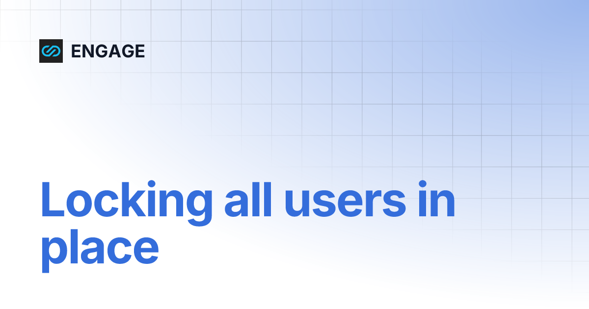 Locking all users in place | ENGAGE