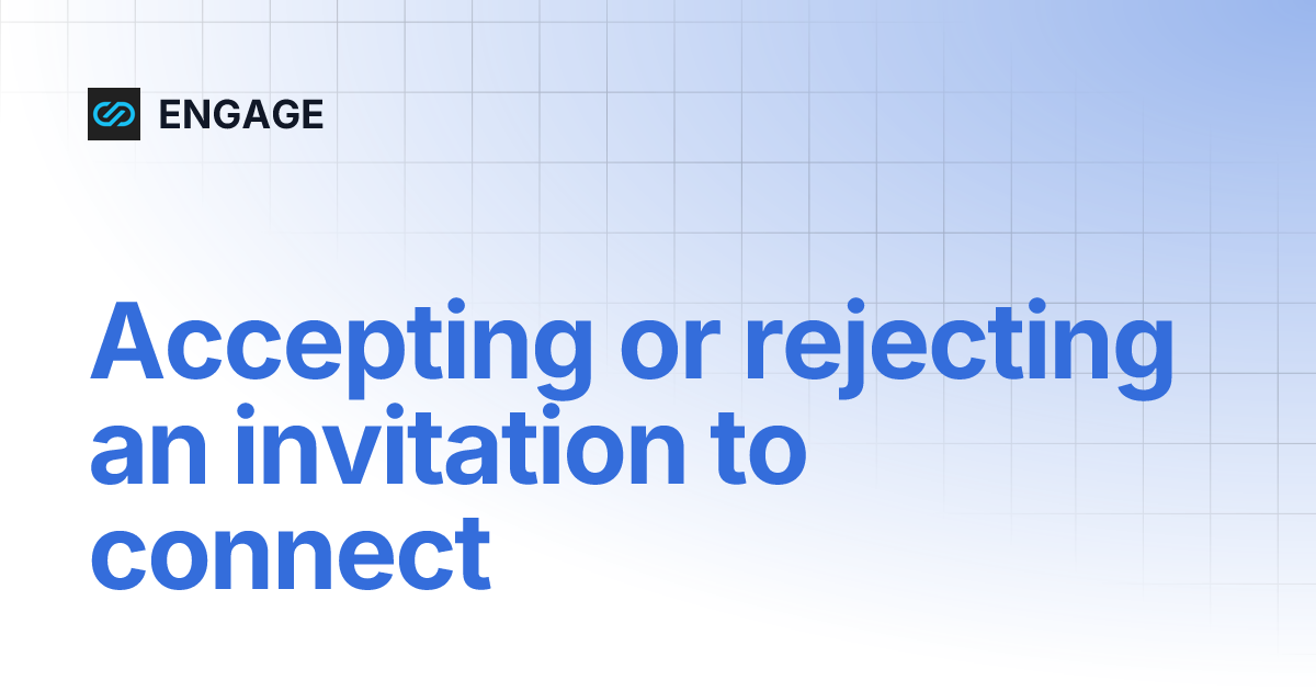Accepting or rejecting an invitation to connect | ENGAGE