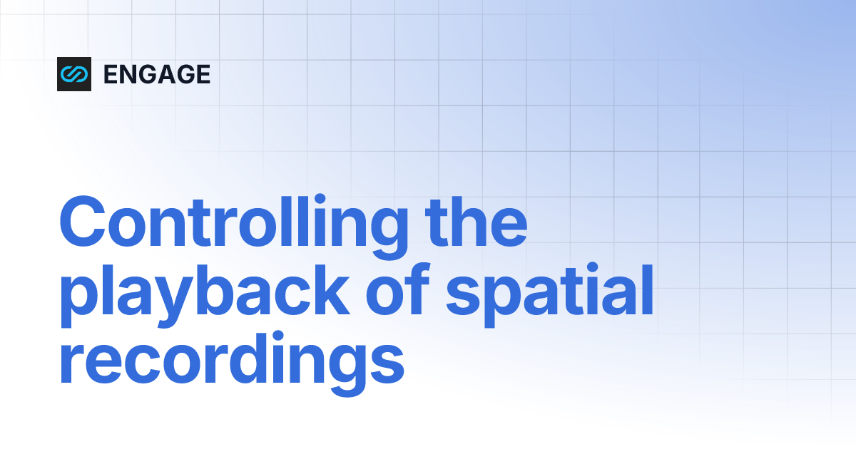 Controlling the playback of spatial recordings | ENGAGE