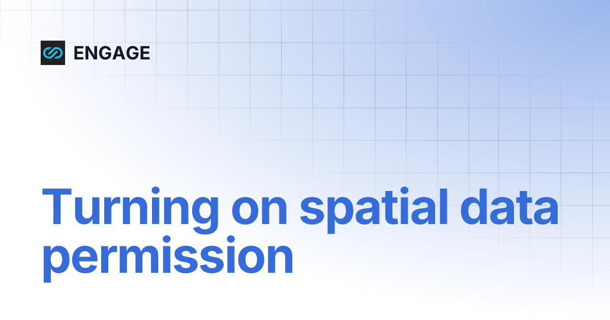Turning on spatial data permission | ENGAGE