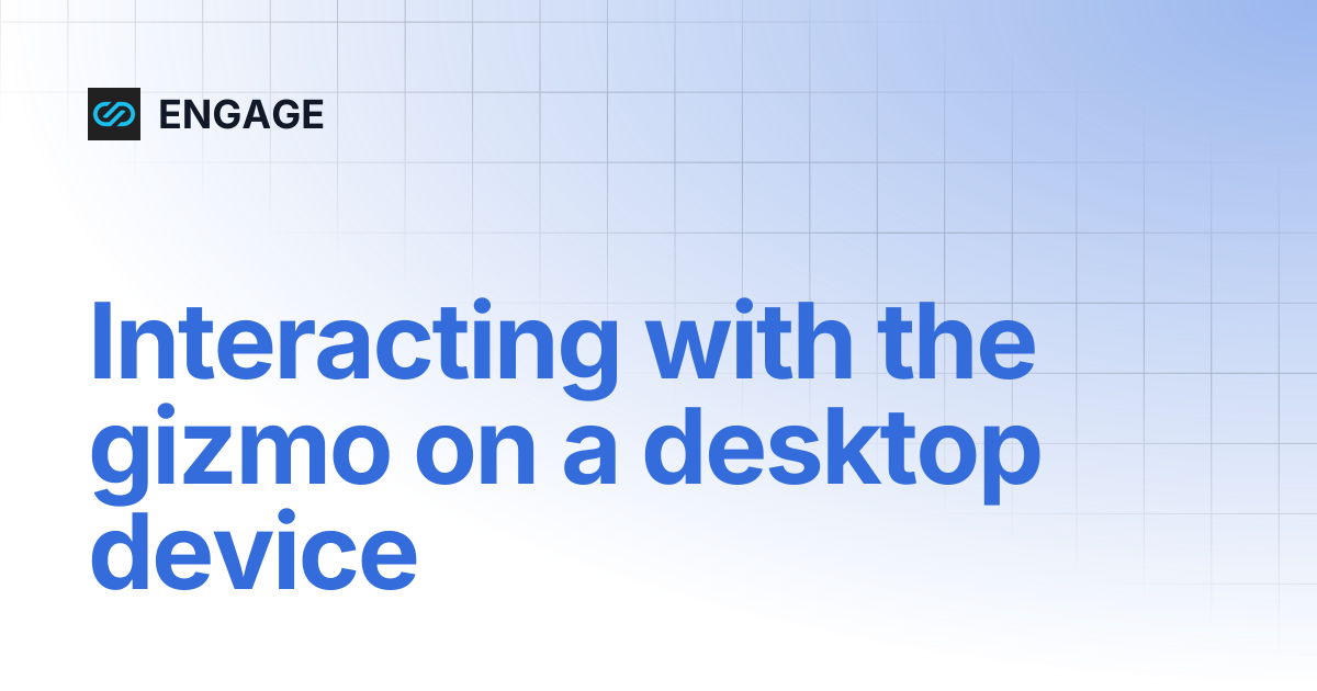 Interacting with the gizmo on a desktop device | ENGAGE