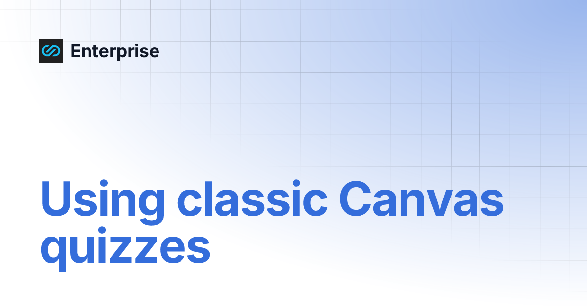 Using classic Canvas quizzes | Enterprise