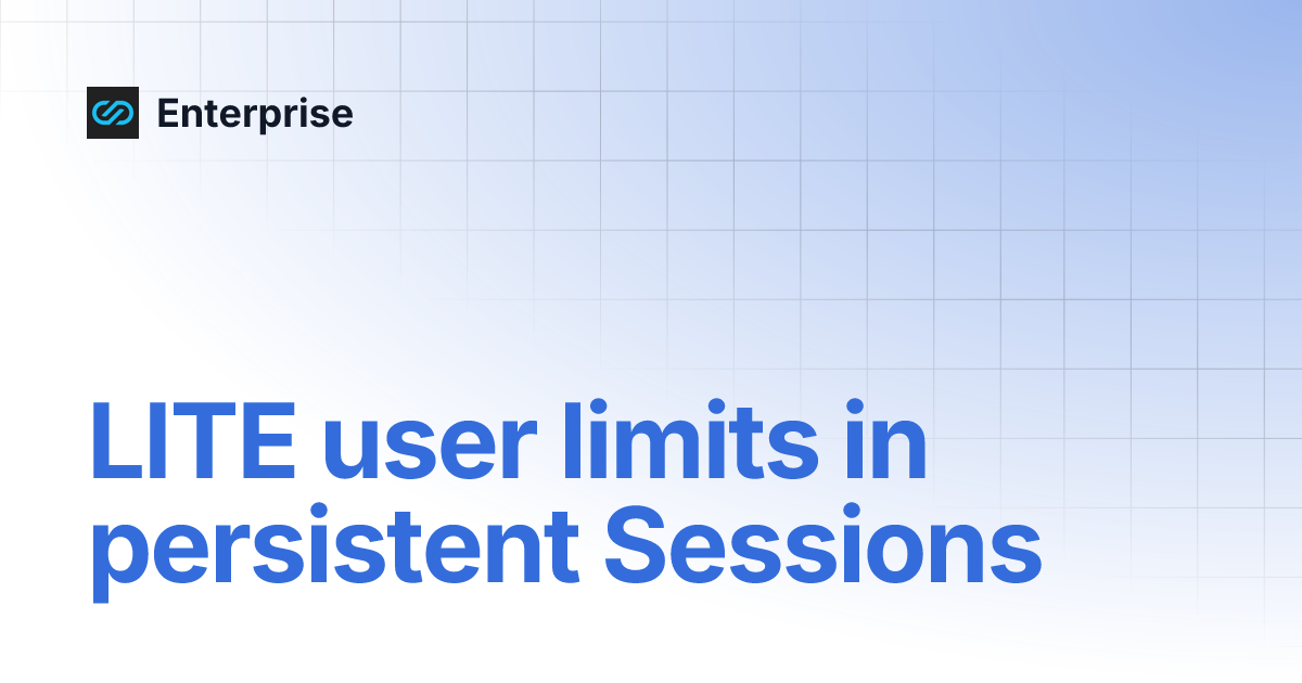 LITE user limits in persistent Sessions | Enterprise