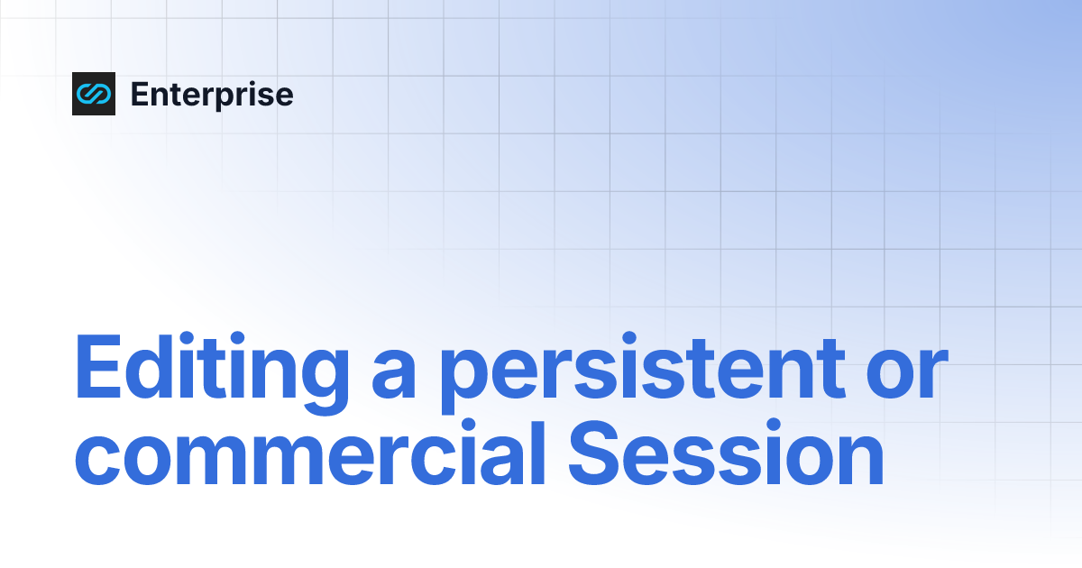 Editing a persistent or commercial Session | Enterprise